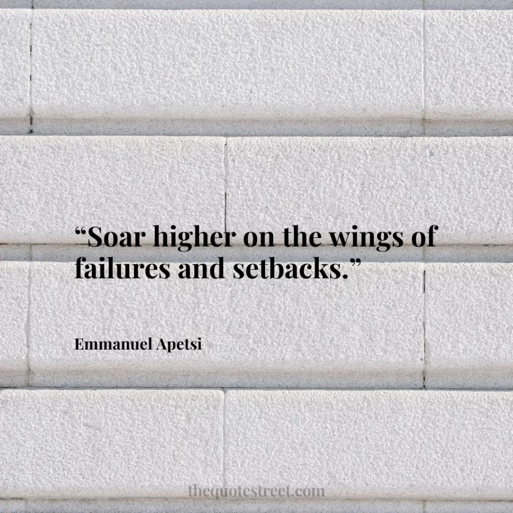 “Soar higher on the wings of failures and setbacks.” - Emmanuel Apetsi ...