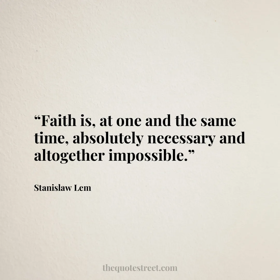 “Faith is, at one and the same time, absolutely necessary and ...